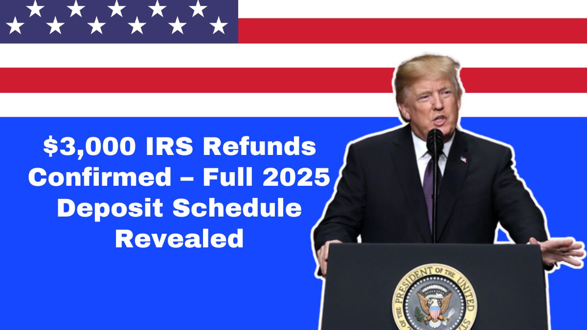 $3,000 IRS Refunds Confirmed – Full 2025 Deposit Schedule Revealed